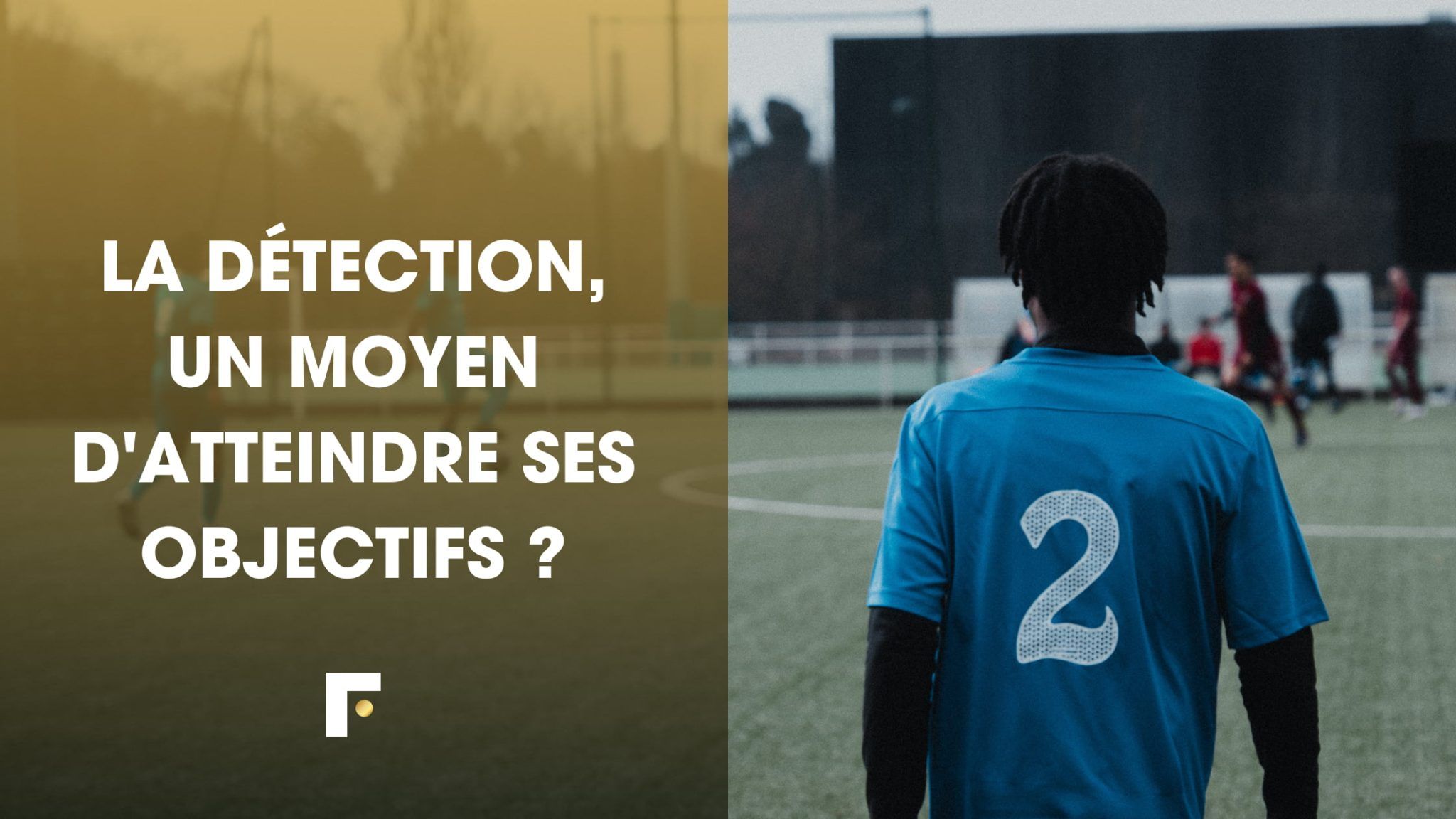 La détection, un moyen d'atteindre ses objectifs ? - Footsider
